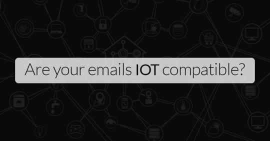 Are your emails IOT compatible? - Email Uplers