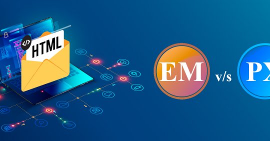 EM or PX : Which One is Right for Your Email - Email Uplers